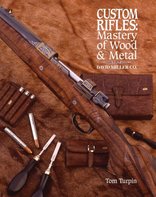 Custom Rifles - Mastery of Wood & Metal: David Miller Co. by Tom Turpin ...