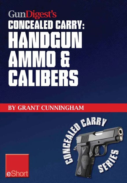 Gun Digest's Handgun Ammo & Calibers Concealed Carry eShort: Learn the ...