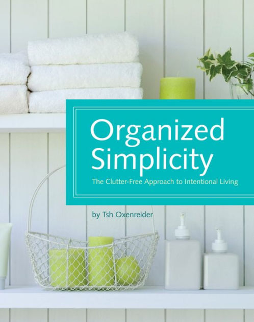 Organized Simplicity: The Clutter-Free Approach to Intentional Living ...
