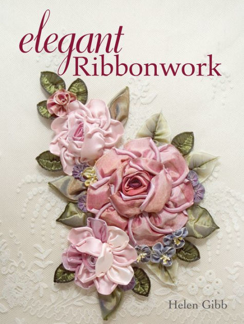 Elegant Ribbonwork: 24 Heirloom Projects for Special Occasions by Helen ...