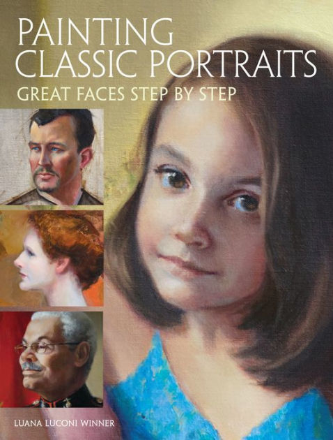 Painting Classic Portraits: Great Faces Step by Step by Luana Luconi ...