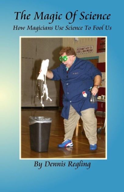 The Magic Of Science: How Magicians Use Science To Fool Us by Dennis ...