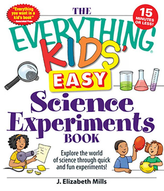 The Everything Kids' Easy Science Experiments Book: Explore the world ...