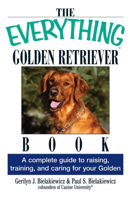 The Everything Golden Retriever Book: A Complete Guide to Raising ...