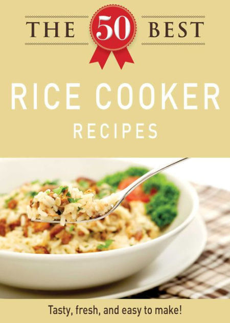 The 50 Best Rice Cooker Recipes: Tasty, fresh, and easy to make! by ...