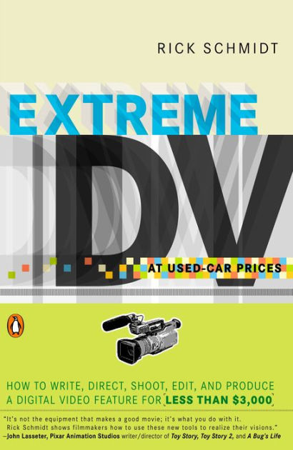 Extreme DV at Used-Car Prices: How to Write, Direct, Shoot, Edit, and ...