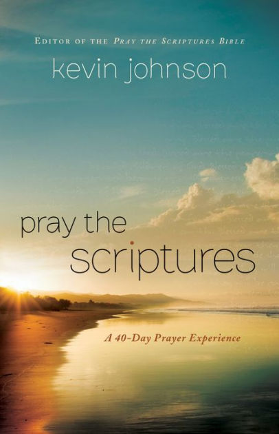 Pray the Scriptures: A 40-Day Prayer Experience by Kevin Johnson ...