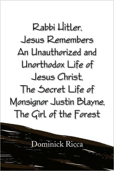 Rabbi Hitler, Jesus Remembers an Unauthorized and Unorthodox Life of ...