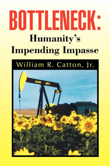Bottleneck: Humanity's Impending Impasse by William R Catton Jr ...