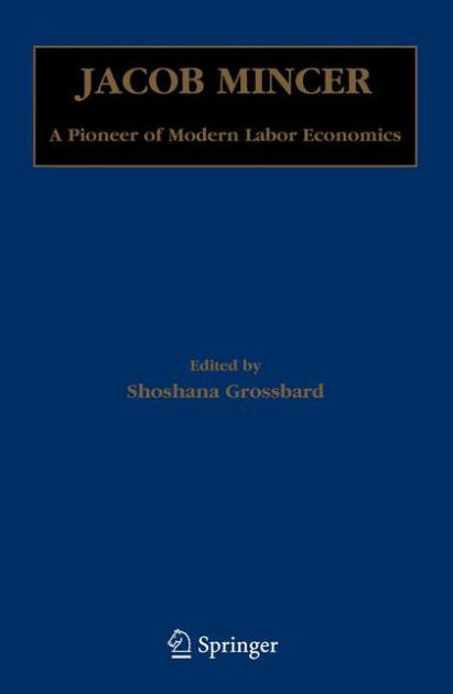Jacob Mincer: A Pioneer of Modern Labor Economics by Shoshana Grossbard ...