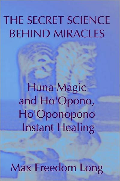 The Secret Science Behind Miracles: Huna Magic and Ho'Opono, Ho ...