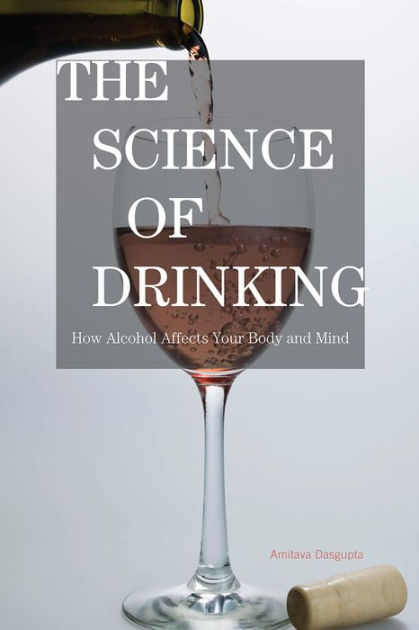 The Science of Drinking: How Alcohol Affects Your Body and Mind by ...