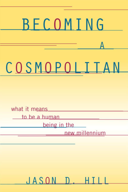 Becoming a Cosmopolitan: What It Means to Be a Human Being in the New ...