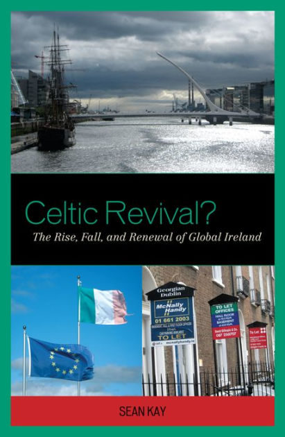 Celtic Revival?: The Rise, Fall, and Renewal of Global Ireland by Sean ...