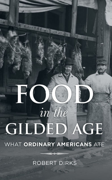 Food in the Gilded Age: What Ordinary Americans Ate by Robert Dirks ...