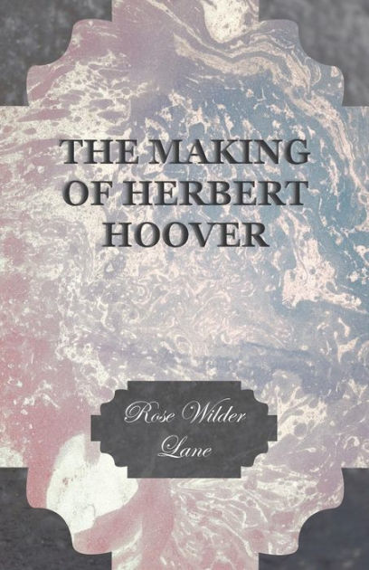 The Making of Herbert Hoover by Rose Wilder Lane, Paperback | Barnes ...