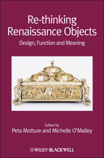 Re-thinking Renaissance Objects: Design, Function and Meaning by Peta ...