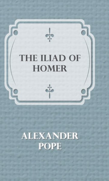 The Illiad Of Homer by Alexander Pope, Hardcover | Barnes & Noble® The Illiad Of Homer by Alexander Pope, Hardcover | Barnes & Noble®