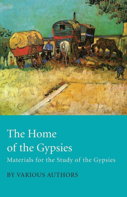 The Home of the Gypsies - Materials for the Study of the Gypsies by ...