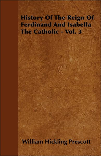 History Of The Reign Of Ferdinand And Isabella The Catholic - Vol. 3 by ...