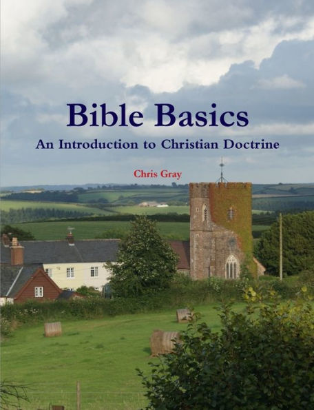 Bible Basics - An Introduction to Christian Doctrine by Chris Gray ...