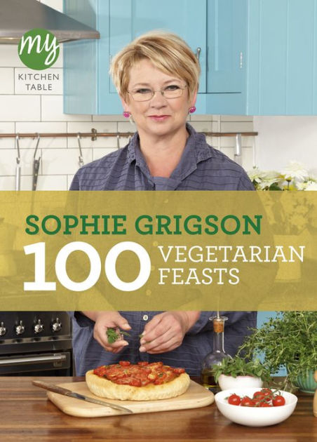 My Kitchen Table: 100 Vegetarian Feasts by Sophie Grigson | eBook ...