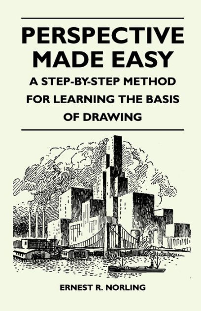 Perspective Made Easy - A Step-By-Step Method for Learning the Basis of ...