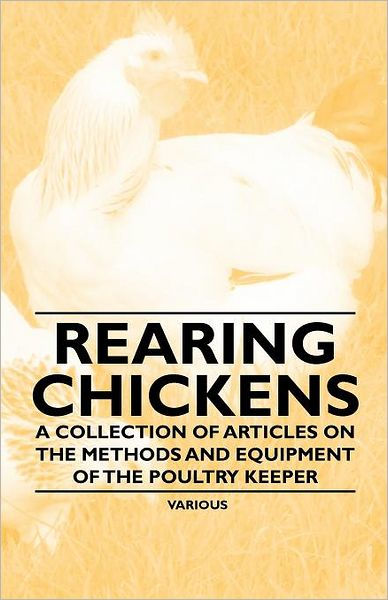 Rearing Chickens - A Collection of Articles on the Methods and ...