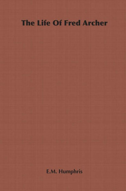 The Life Of Fred Archer by E. M. Humphris | eBook | Barnes & Noble®
