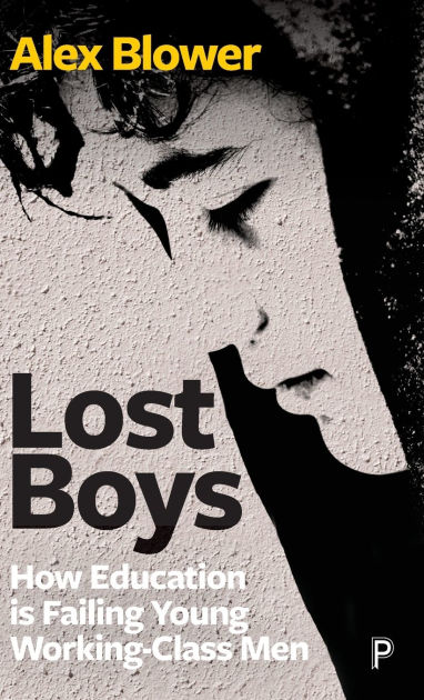 Lost Boys: How Education is Failing Young Working-Class Men by Alex ...