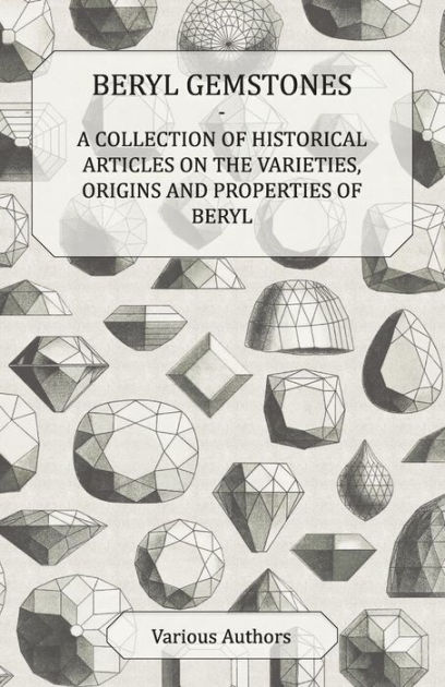 Beryl Gemstones - A Collection of Historical Articles on the Varieties ...