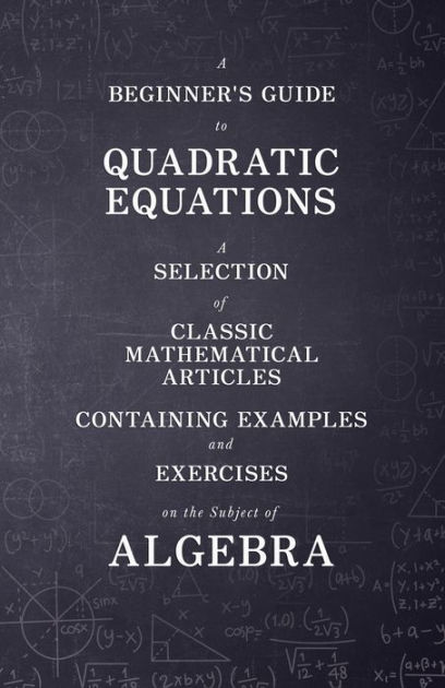 A Beginner's Guide to Quadratic Equations - A Selection of Classic ...