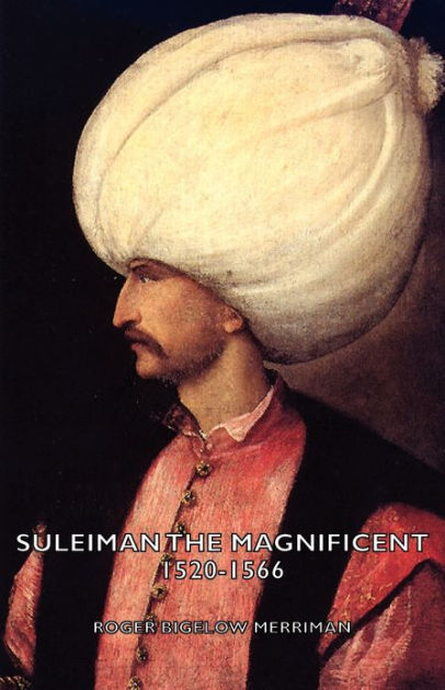 Suleiman the Magnificent 1520-1566 by Roger Bigelow Merriman, Paperback ...
