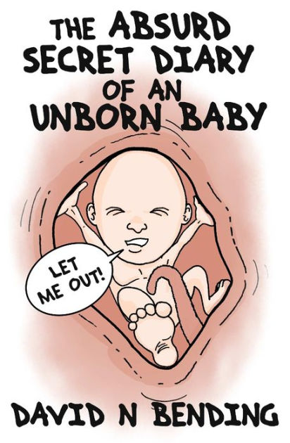 The Absurd Secret Diary of an Unborn Baby by David N. Bending | eBook ...