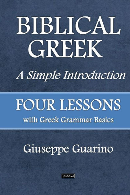 Biblical Greek A Simple Introduction: Four Lessons with Greek Grammar ...