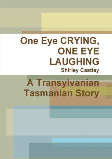 One Eye CRYING, ONE EYE LAUGHING A Transylvanian Tasmanian Story by ...
