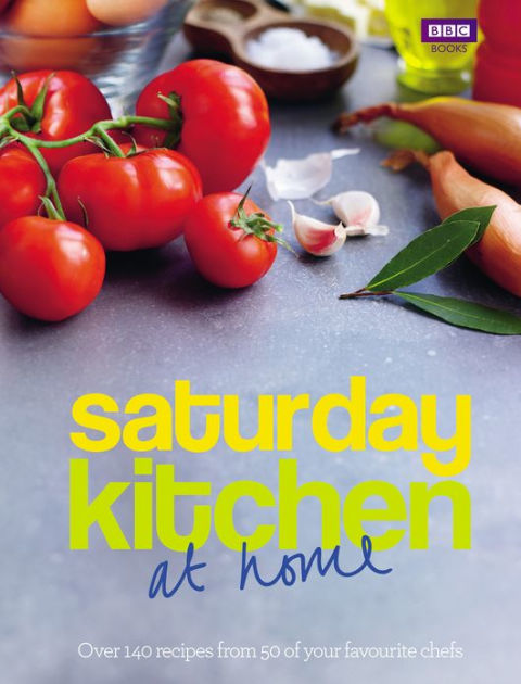 Saturday Kitchen: at home: Over 140 recipes from 50 of your favourite ...