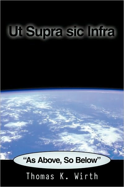 Ut Supra sic Infra: "As Above, So Below" by Thomas K Wirth, Paperback ...