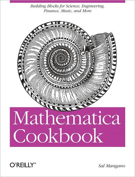 Mathematica Cookbook: Building Blocks for Science, Engineering, Finance ...