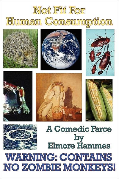 Not Fit For Human Consumption: A Comedic Farce by Elmore Hammes ...