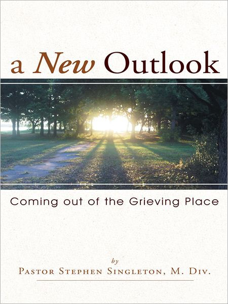 A New Outlook: Coming out of the Grieving Place by Pastor Stephen ...