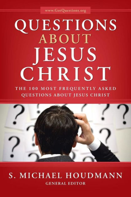Questions about Jesus Christ: The 100 Most Frequently Asked Questions ...