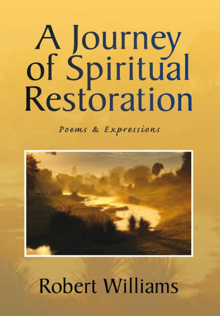 A Journey of Spiritual Restoration: Poems & Expressions by Robert ...