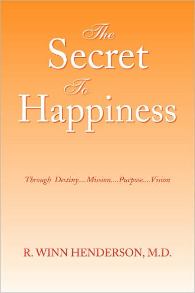 The Secret to Happiness: Through Destiny....Mission....Purpose ...