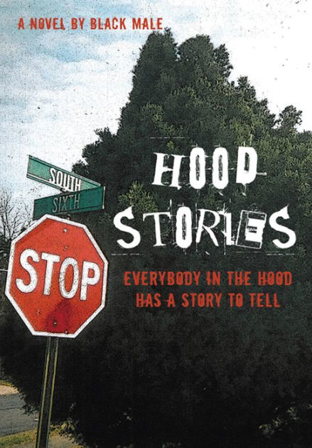 Hood Stories: Everybody in the Hood Has a Story to Tell by Black Male ...