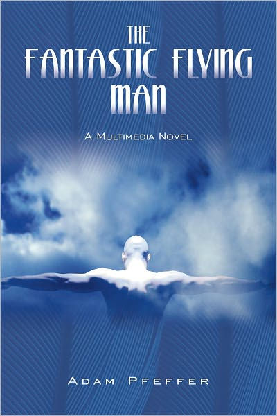 The Fantastic Flying Man: A Multimedia Novel by Adam Pfeffer | eBook ...