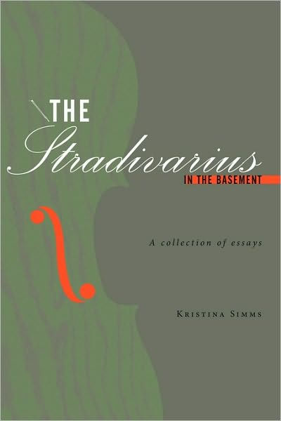 The Stradivarius in the Basement: A collection of essays by Kristina ...