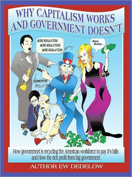 Why Capitalism Works and Government Doesn't: Or, How Government Is ...