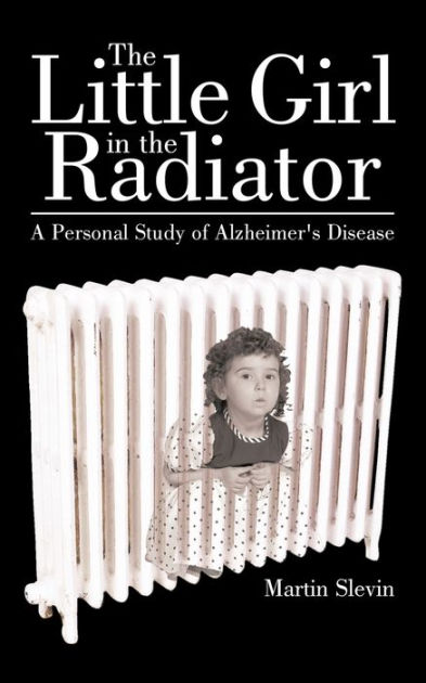 The Little Girl in the Radiator: A Personal Study of Alzheimer's ...