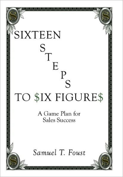 Sixteen Steps to Six Figures: A Game Plan for Sales Success by Samuel T ...